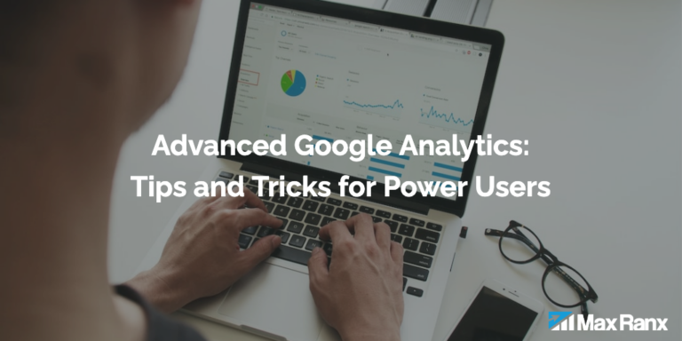 Advanced Google Analytics: Tips And Tricks For Power Users | Max Ranx
