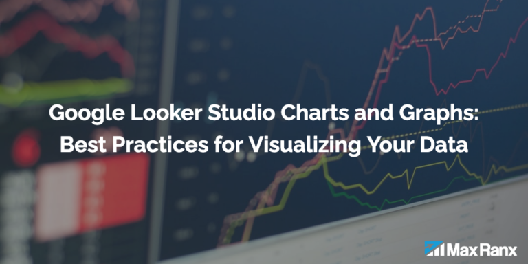 Google Looker Studio Charts And Graphs: Best Practices For Visualizing Your Data | Max Ranx