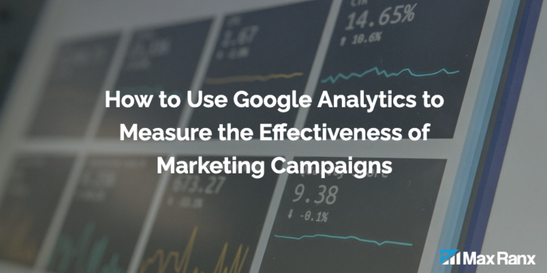 How To Use Google Analytics To Measure The Effectiveness Of Marketing Campaigns | Max Ranx